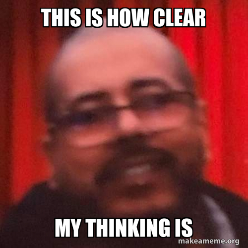 This is how clear My thinking is Meme Generator
