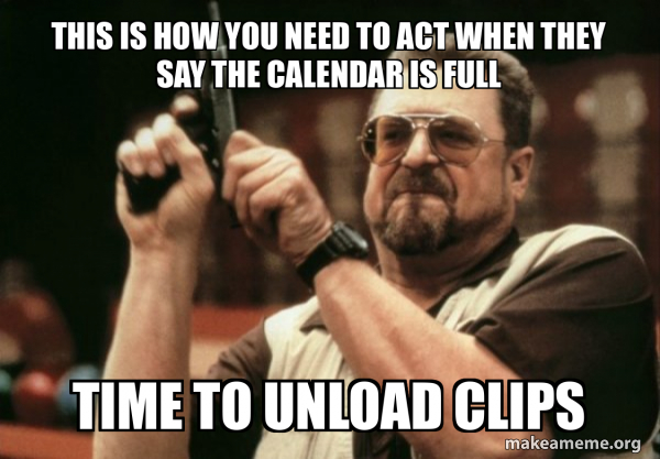 This is how you need to act when they say the calendar is full Time to ...