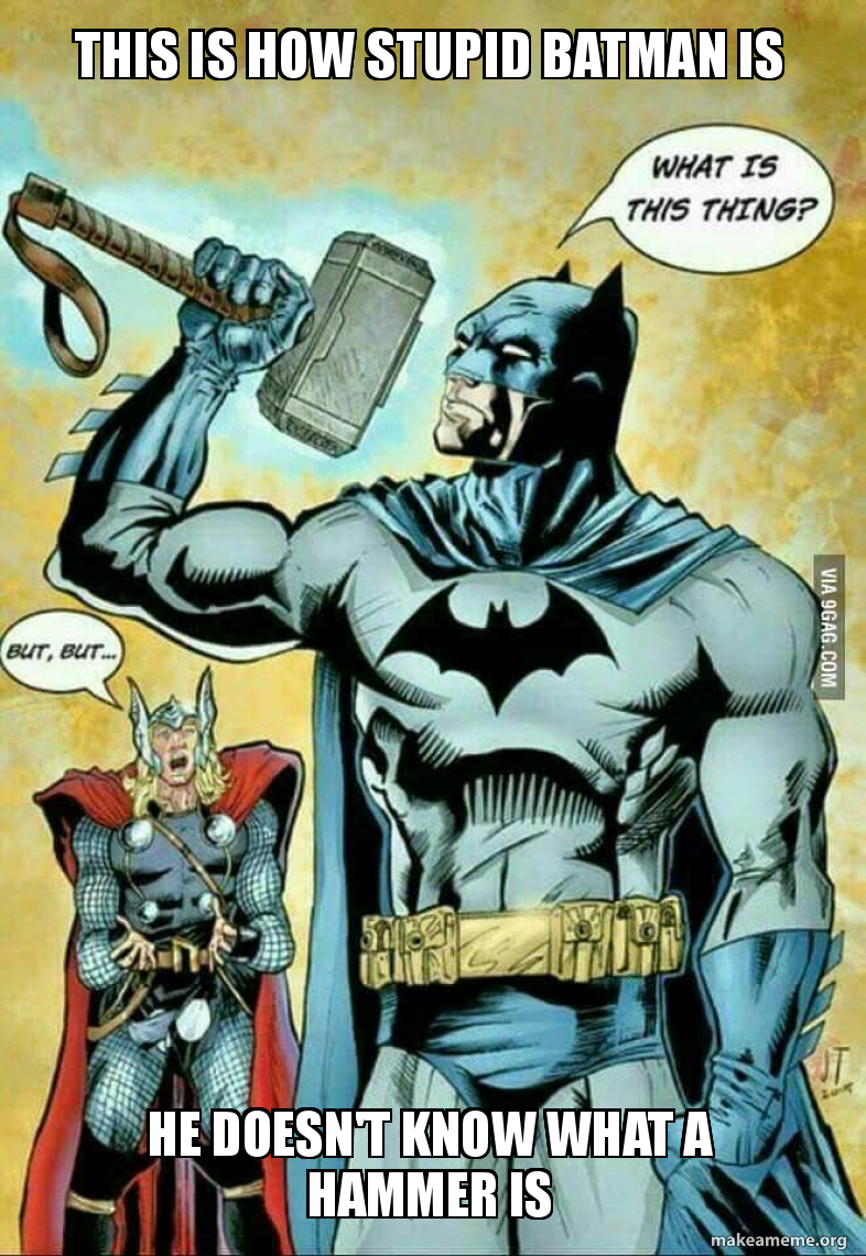 this is how stupid batman is he doesn't know what a hammer is Meme ...