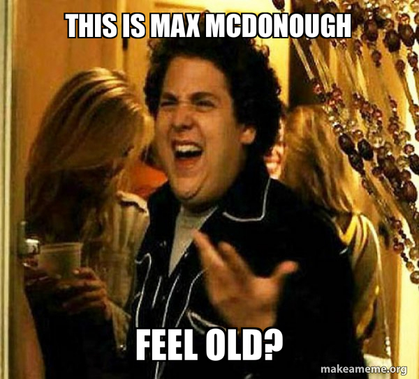 THIS IS MAX MCDONOUGH FEEL OLD? - Seth from Superbad Meme Generator
