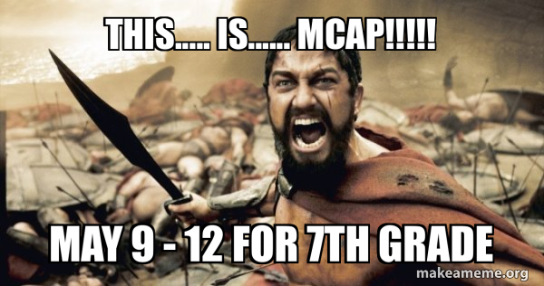 THIS..... IS...... MCAP!!!!! May 9 - 12 for 7th Grade - The 300 Meme ...