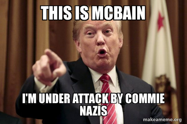 this is mcbain I'm under attack by commie nazis - Donald Trump Says ...