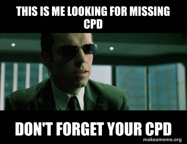 This is me looking for missing CPD Don't forget your CPD - Agent Smith ...
