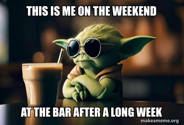 this is me on the weekend at the bar after a long week - Cool Yoda ...