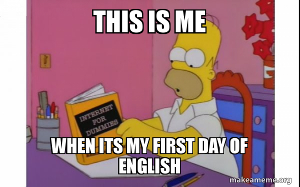 this is me when its my first day of English - Computer Homer Meme Generator