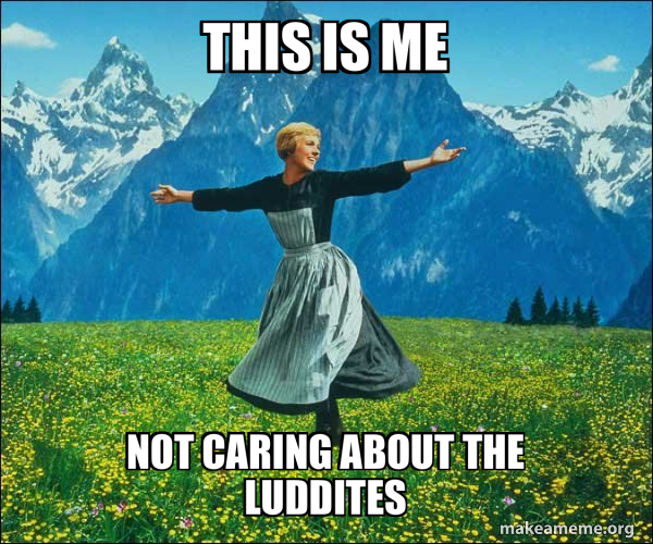 This is me Not caring about the luddites - Sound of Music Meme Generator