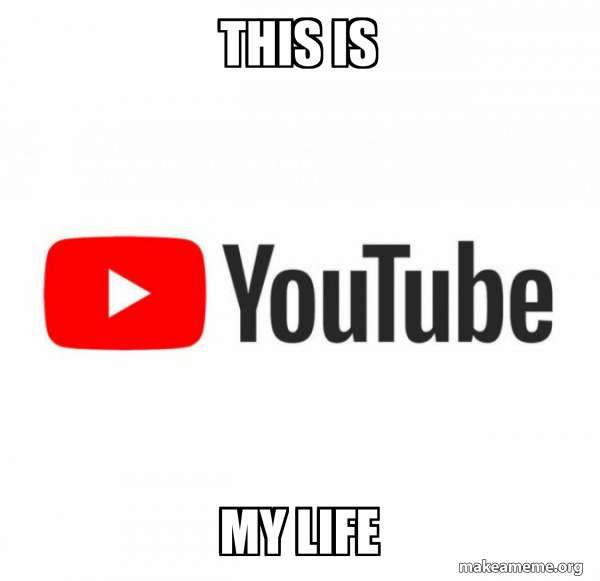This is My life - YouTube Meme Generator