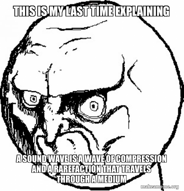 This is my last time explaining A sound wave is a wave of compression ...