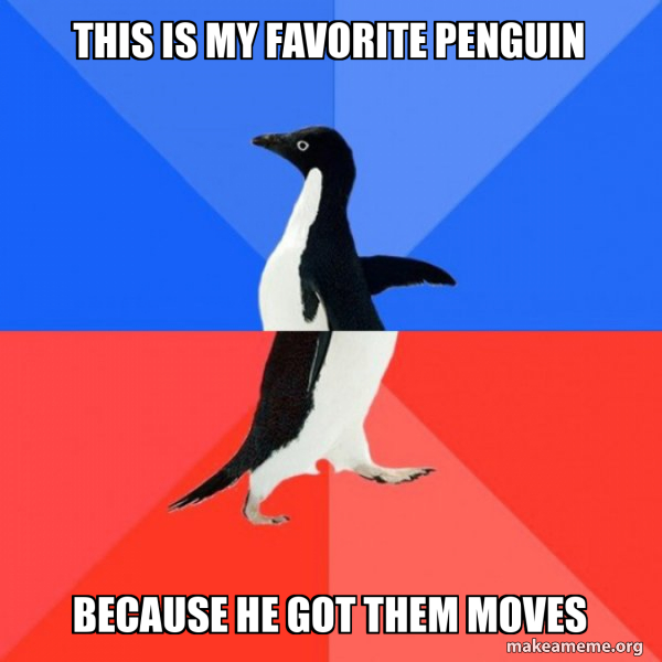 this is my favorite penguin because he got them moves - Socially ...
