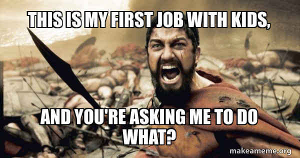 This is my first job with kids, and you're asking me to do WHAT? - The ...