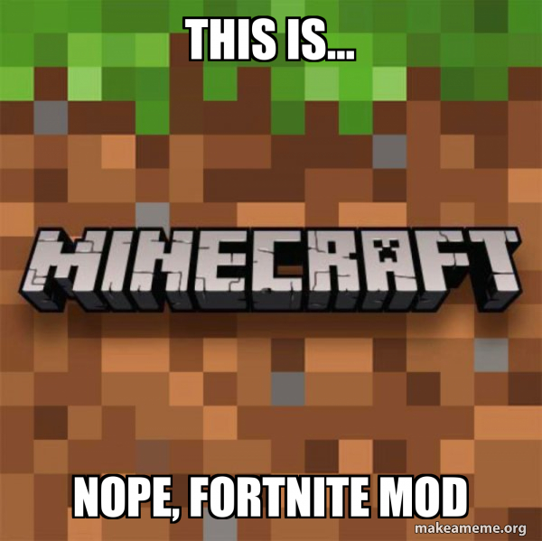 this is... nope, fortnite mod - Minecraft Meme Generator