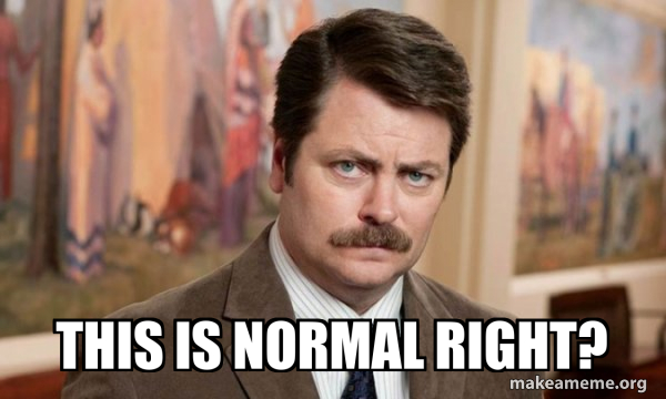 THIS IS NORMAL RIGHT? - Ron Swanson : I am a Simple Man Meme Generator