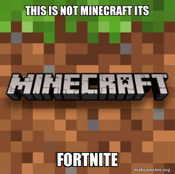 THIS IS NOT MINECRAFT ITS FORTNITE - Minecraft Meme Generator