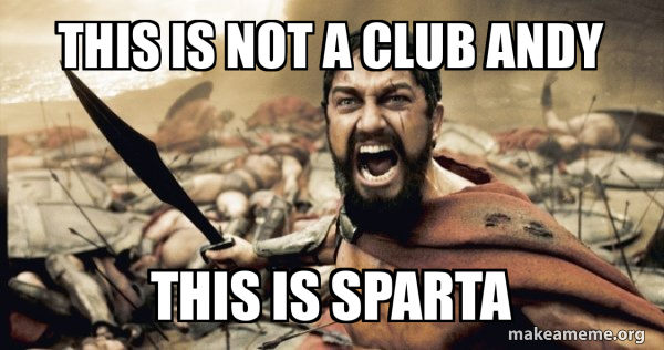 THIS IS NOT A CLUB ANDY THIS IS SPARTA - The 300 Meme Generator