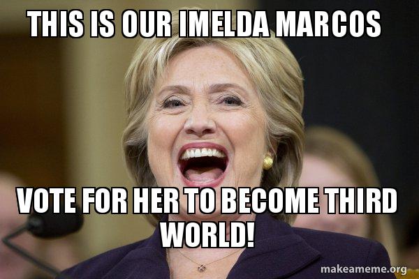 this is our Imelda marcos vote for her to become third world! - Hillary ...