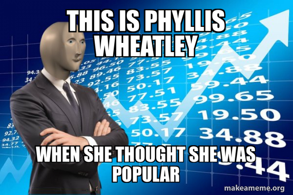 This is Phyllis Wheatley when she thought she was popular - Stonks Only ...