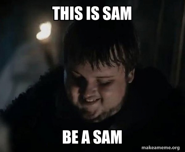 this is sam be a sam - Samwell Tarly Meme Meme Generator