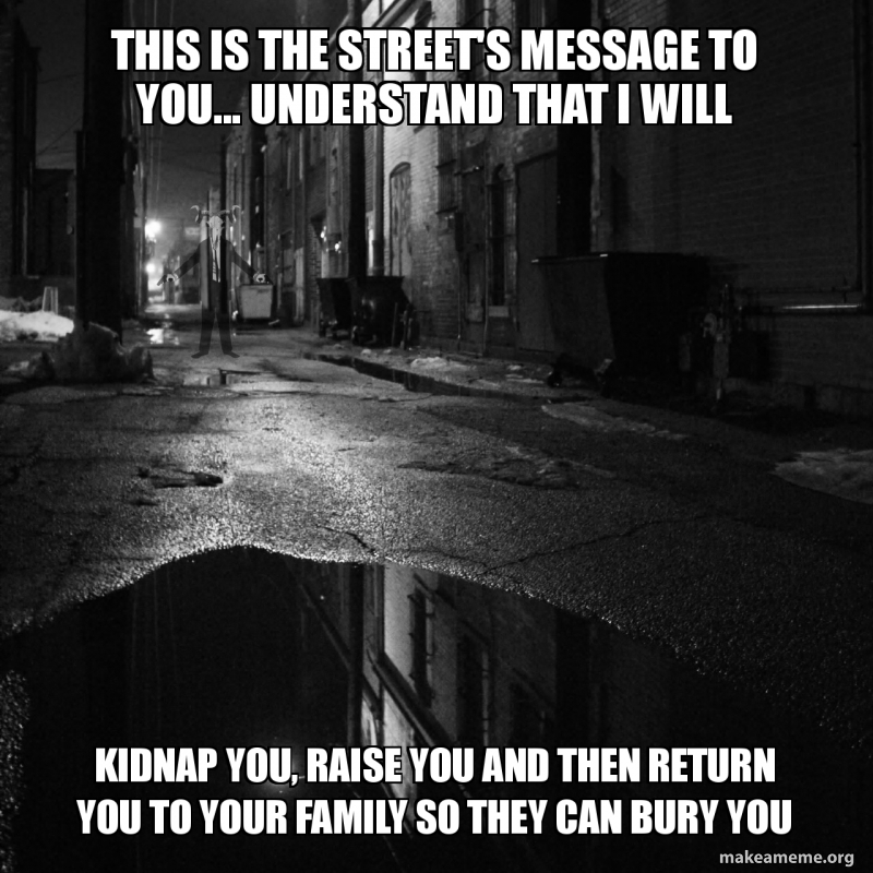 This is the street's message to you... understand that I will kidnap ...