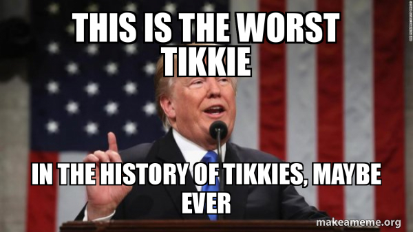 This is the worst tikkie In the history of tikkies, maybe ever - Donald ...
