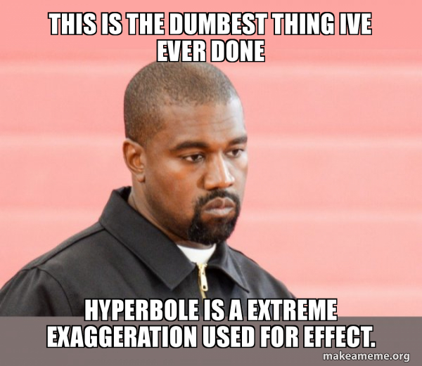 this is the dumbest thing ive ever done hyperbole is a extreme ...