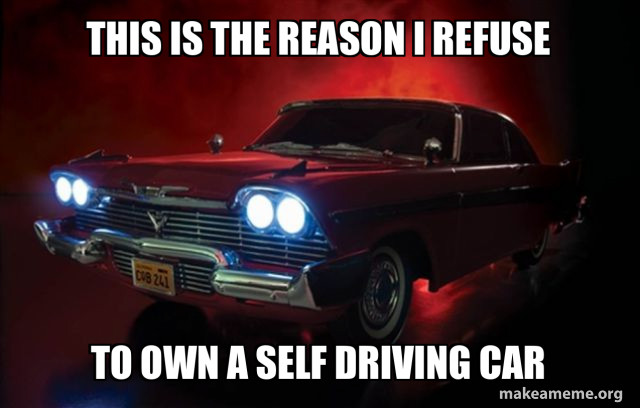 This is the reason I refuse To own a self driving car Meme Generator