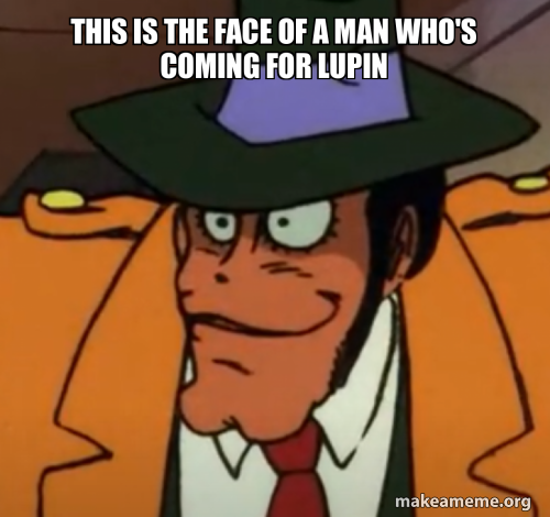 This is the face of a man who's coming for Lupin Meme Generator
