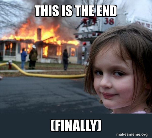 This is the end (Finally) - Disaster Girl Meme Generator