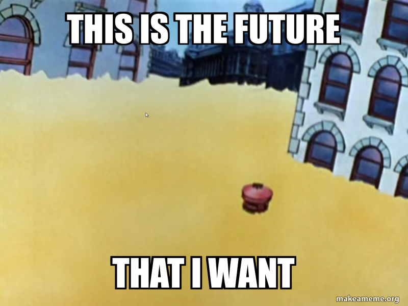 this is the future that i want Meme Generator