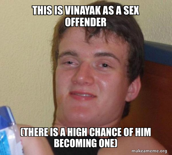 This is vinayak as a sex offender (There is a high chance of him ...