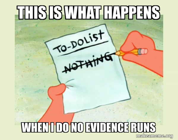 This is what happens When I do no evidence runs - To Do List - Nothing ...