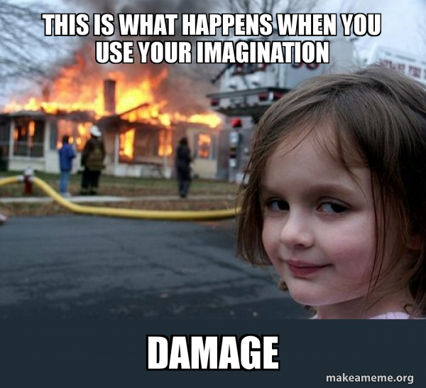 this is what happens when you use your imagination damage - Disaster ...