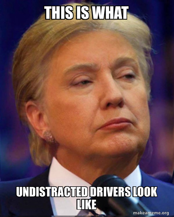 This is what undistracted drivers look like - Trillary Meme Generator