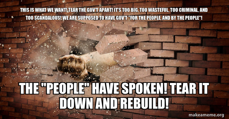 This is what we want! Tear the gov't apart! It's too big, too wasteful ...