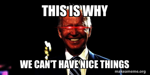 this is why we can't have nice things - Dark Brandon Meme Generator