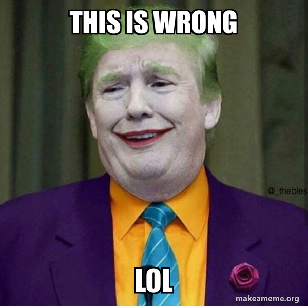 this is wrong lol - Donald Trump - The Joker Meme Generator