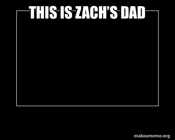 This is Zach’s dad - Motivational Meme Meme Generator