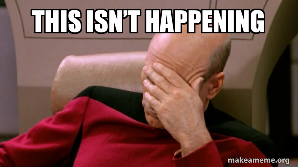 This isn’t happening - Picard Facepalm Meme Generator