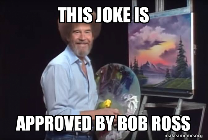 This joke is Approved By Bob ross Meme Generator