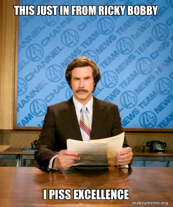 this just in from ricky bobby i piss excellence - Breaking News Meme ...