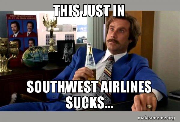 THIS JUST IN SOUTHWEST AIRLINES SUCKS... - Ron Burgundy - boy that escalated quickly Meme Generator