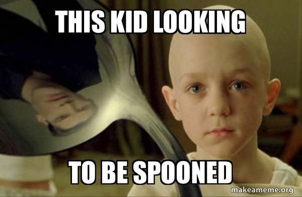 this kid looking to be spooned - There is no Spoon Meme Generator