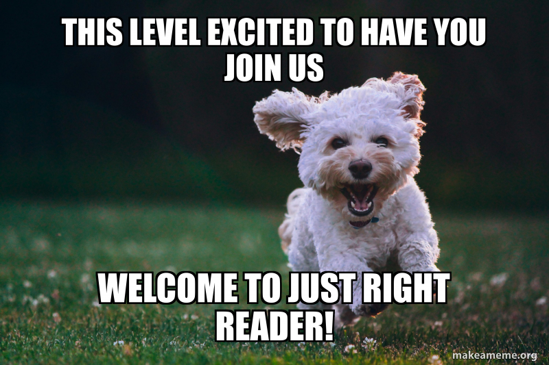 THIS LEVEL EXCITED TO HAVE YOU JOIN US WELCOME TO JUST RIGHT READER ...
