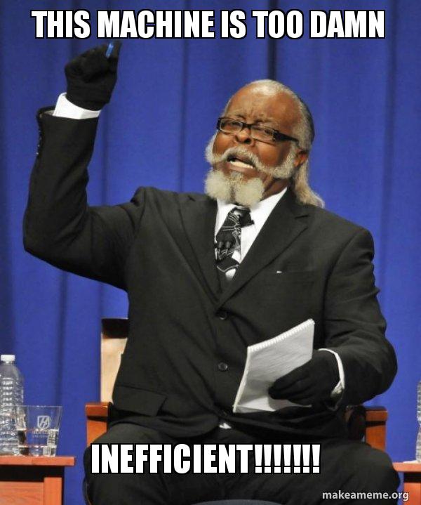 This machine is too damn Inefficient!!!!!!! - Too Damn HIgh Meme Generator