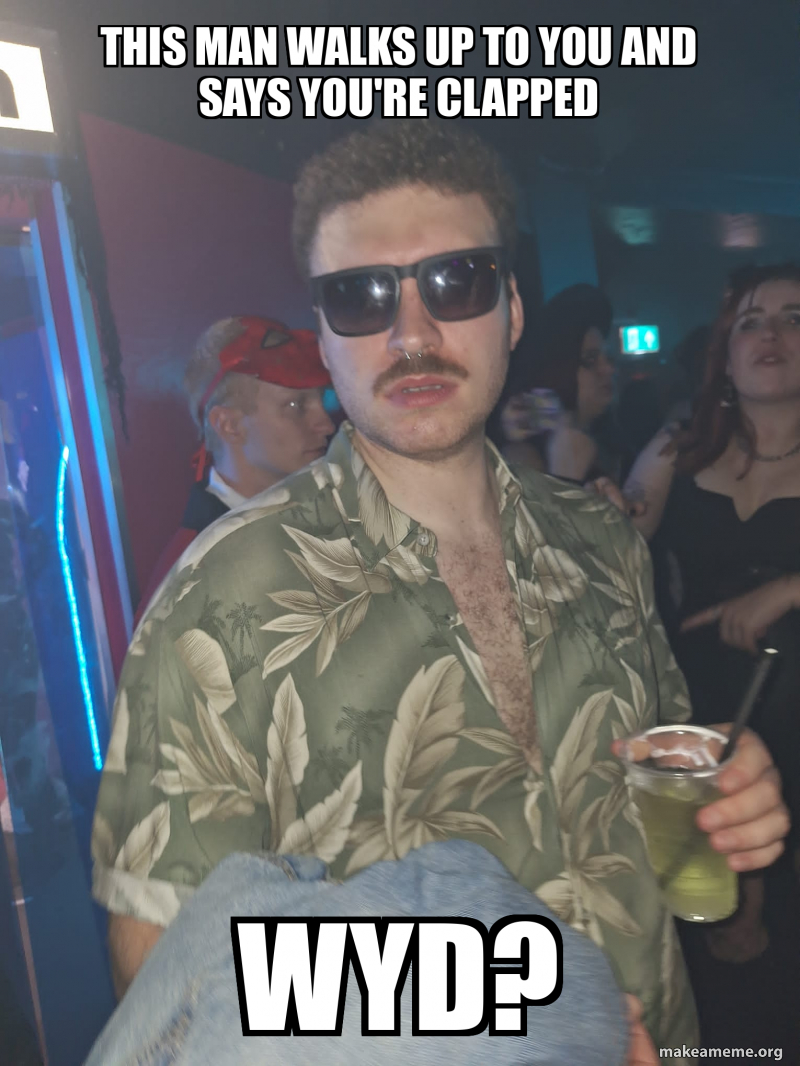 This man walks up to you and says you're clapped Wyd? Meme Generator