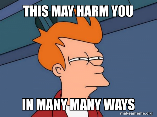 This may harm you in many many ways - Futurama Fry | Make a Meme