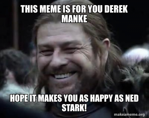 This Meme Is for YOU Derek Manke Hope it makes you as happy as Ned ...