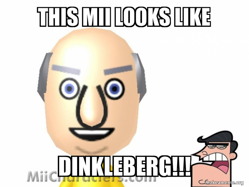 THIS MII LOOKS LIKE DINKLEBERG!!! - DINKLEBERG MII Meme Generator