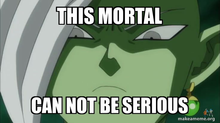 This mortal Can not be serious Meme Generator