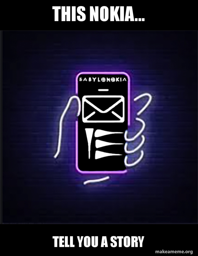 this nokia... tell you a story - #babylonokia #nokia Meme Generator