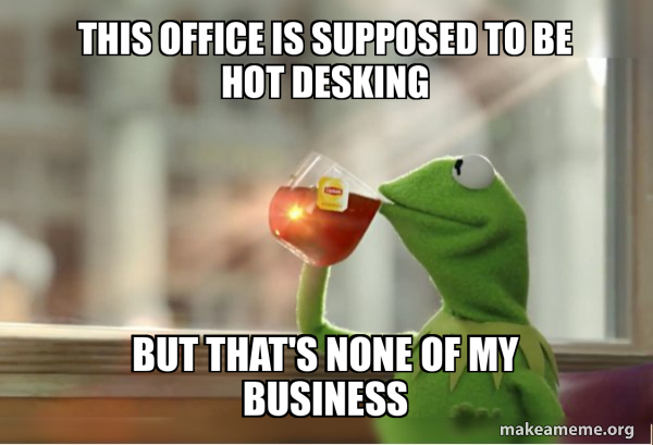 This office is supposed to be hot desking But That's None Of My ...